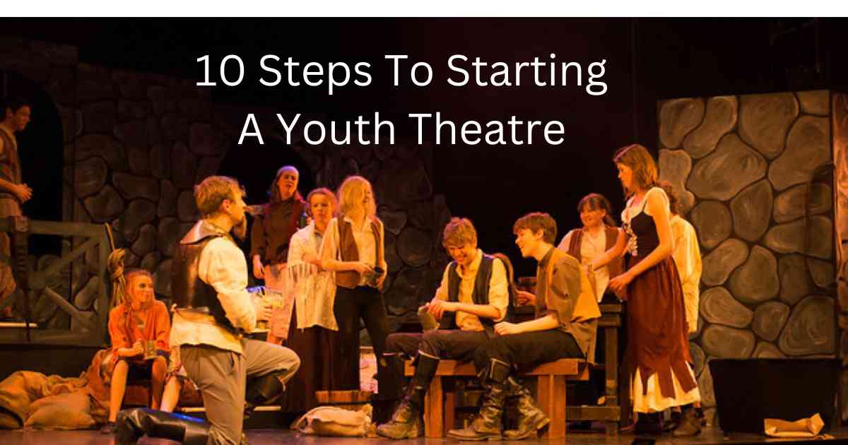 10 Steps To Starting A Youth Theatre - Drama Teachers