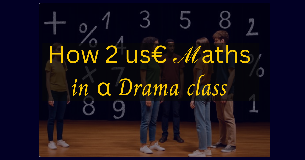 How To Use Maths In A Drama Class - Drama Teachers