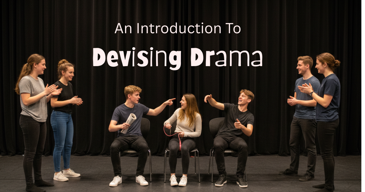 An Introduction To Devising Drama Effectively - Drama Teachers